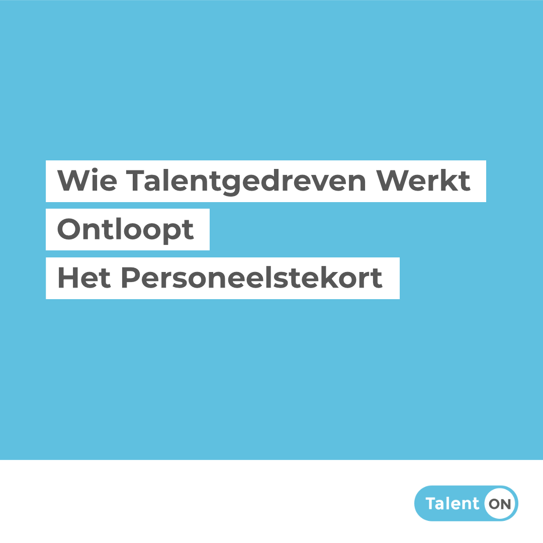 Wie Talentgedreven Werkt Ontloopt Het Personeelstekort - Talent ON